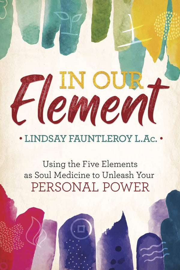 In Our Element: Using the Five Elements as Soul Medicine to Unleash Yo ...